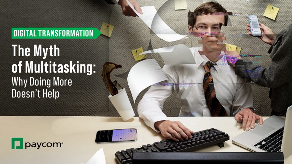 The Myth of Multitasking: How Doing More Results In Less | Paycom Blog